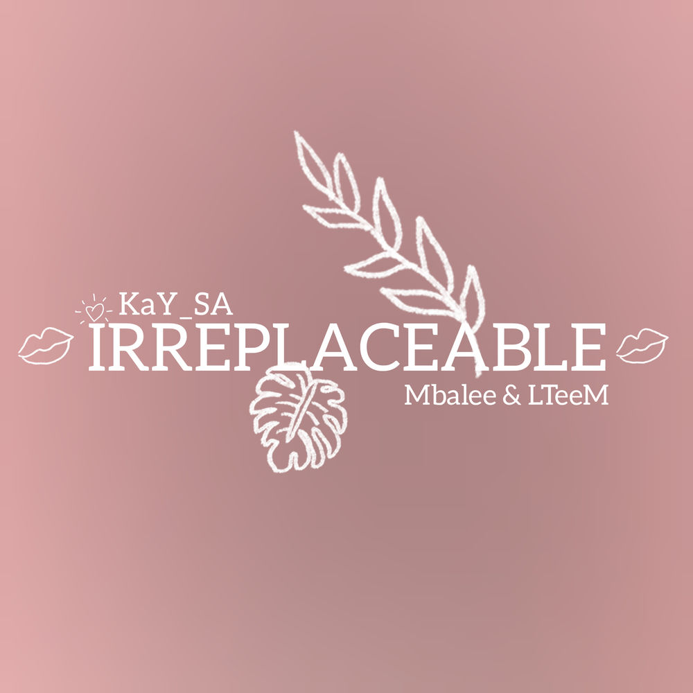 KaY.Sa - IRREPLACEABLE (Feat. Mbalee & LTeeM)